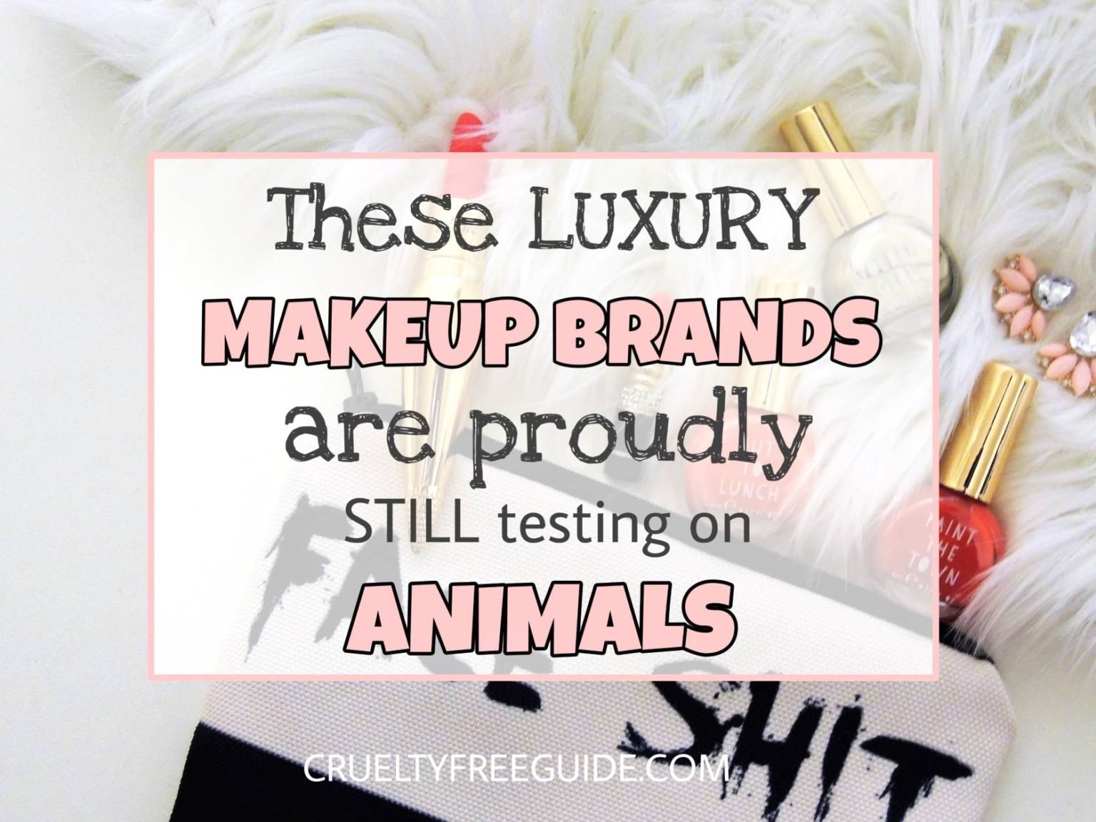 List of Luxury Makeup Brands Testing on Animals *2023 Update*